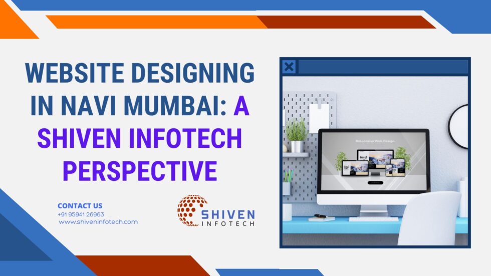 Website Designing in Navi Mumbai: A Shiven Infotech Perspective ...